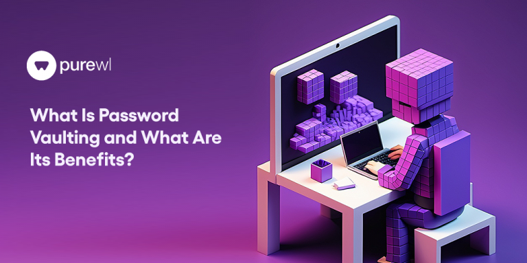 What Is Password Vaulting and What Are Its Benefits? - PureWL